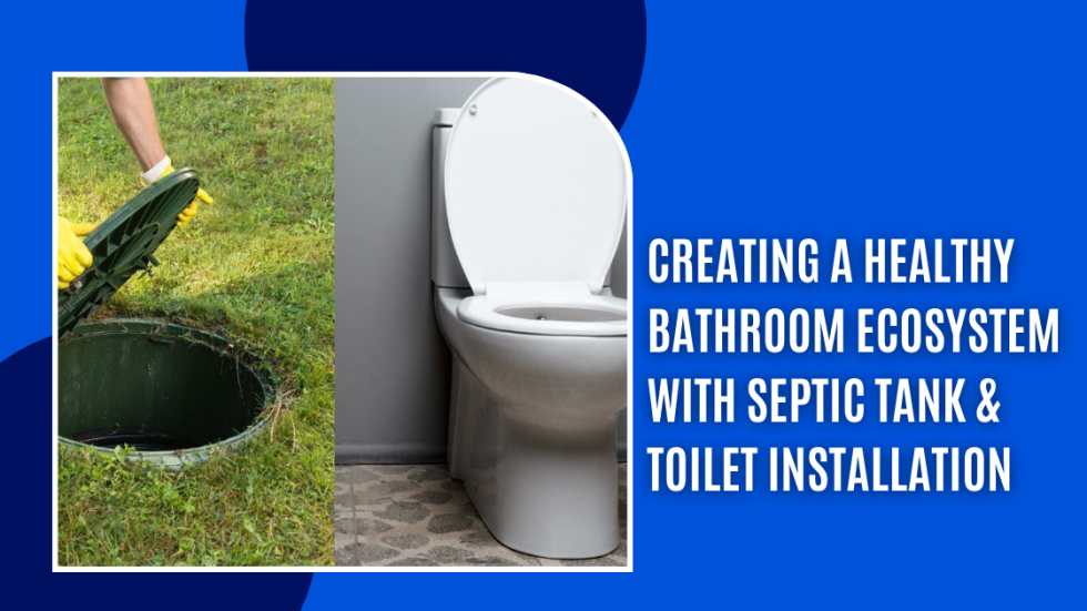 Create a Healthy Ecosystem with Septic Tank & Toilet Installation